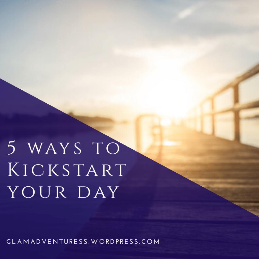 5 INCREDIBLE WAYS TO KICKSTART YOUR MORNING - Glam Adventuress